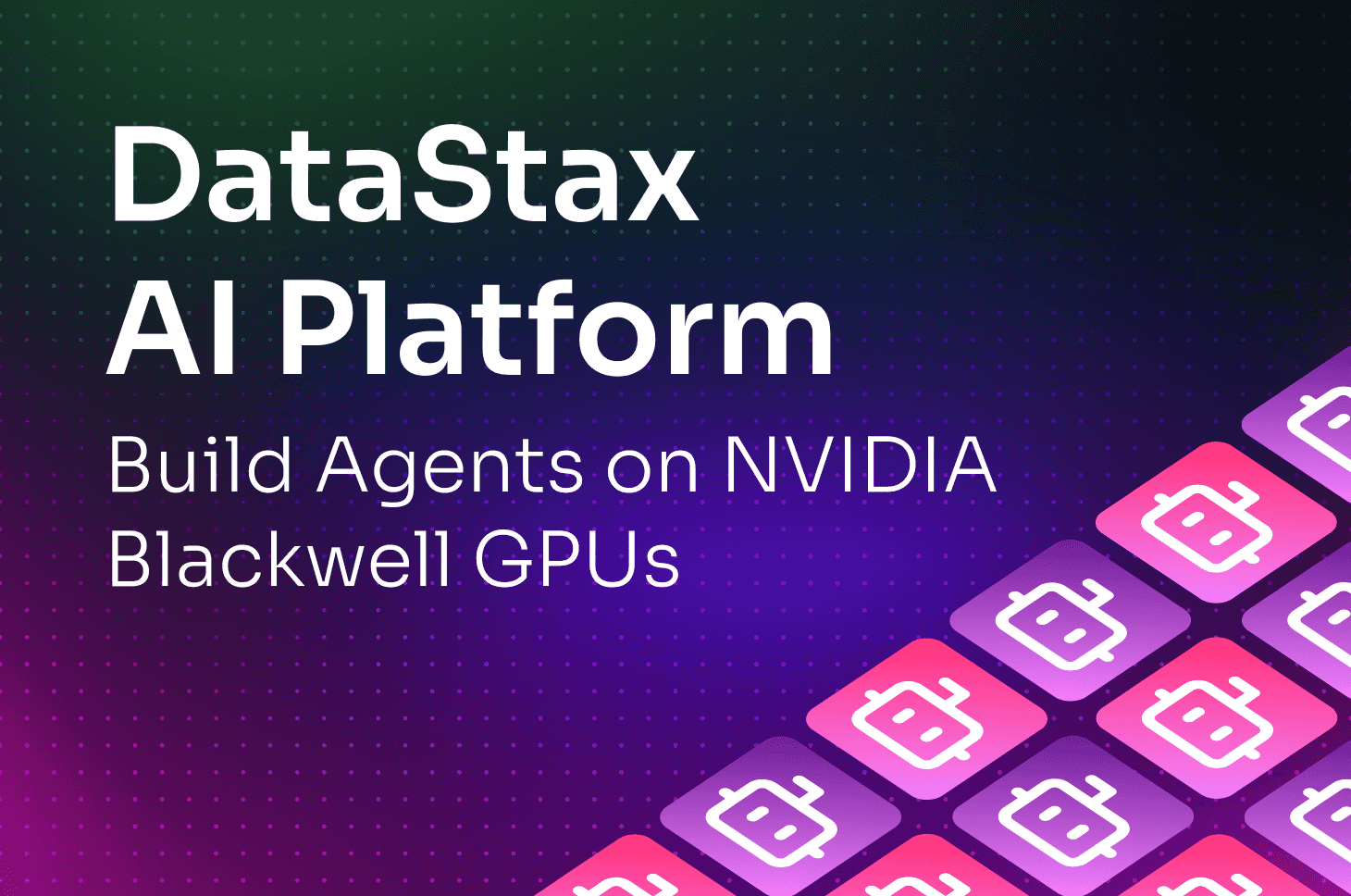 DataStax AI Platform Drives Enterprise Agents on NVIDIA Blackwell GPUs