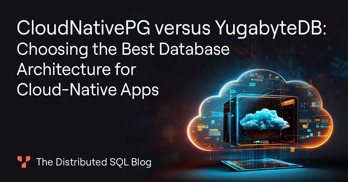 CloudNativePG versus YugabyteDB: Choosing the Best Database Architecture for Cloud-Native Apps